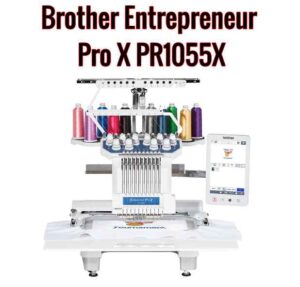 Brother Entrepreneur Pro x pr1055x Multi Needle Embroidery